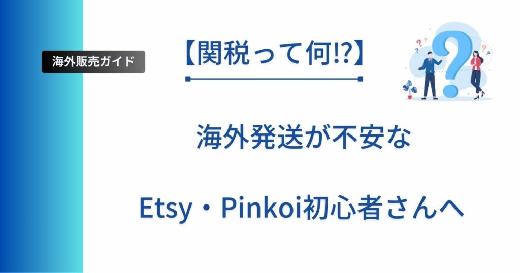 【関税って何⁉︎】海外発送が不安なEtsy・Pinkoi初心者さんへ | ハンドメイド海外進出ナビ